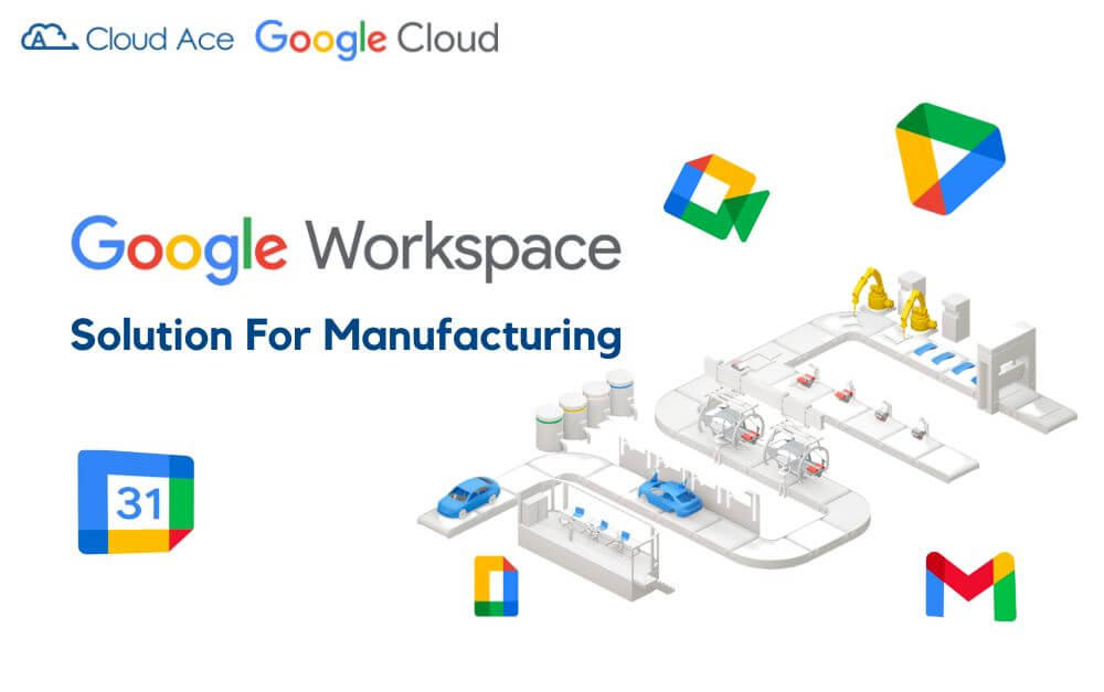 Google Workspace - Giải pháp quản lý tối ưu cho ngành sản xuất