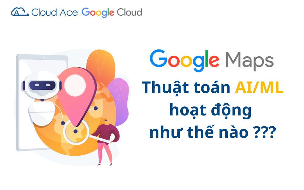 Google Maps Platform - AI và ML hoạt động như thế nào
