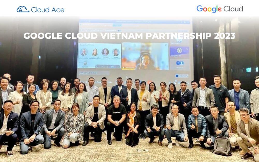 Cloud Ace Recap - Google Cloud VietNam Partnership Kickoff 2023