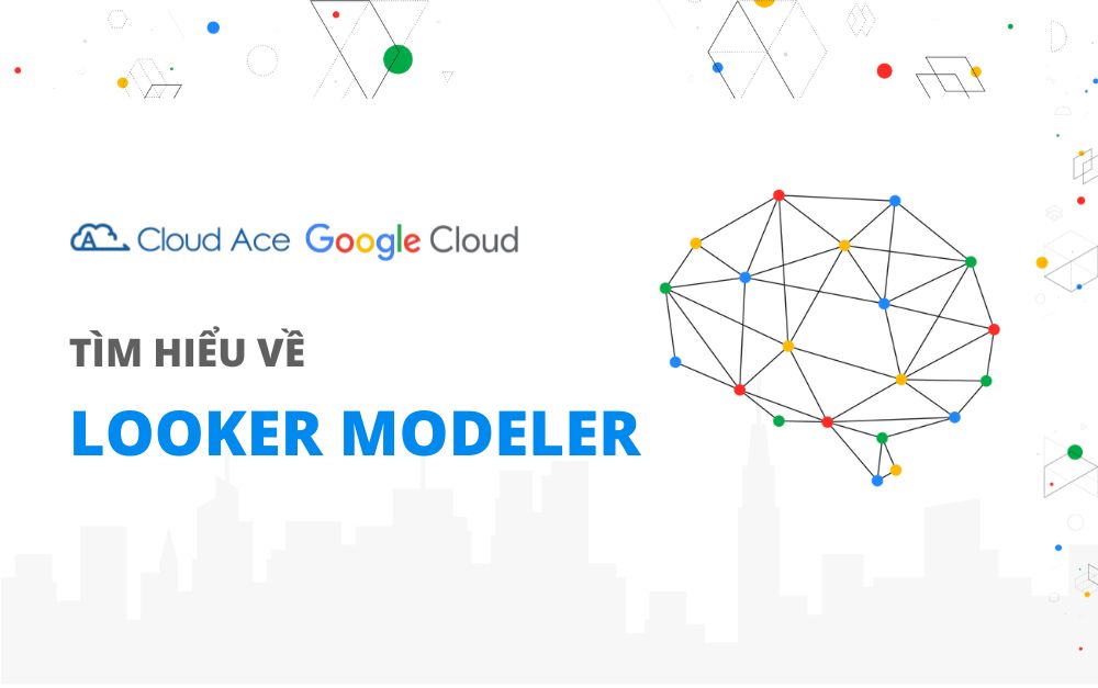 Cloud Ace - Tìm Hiểu Về Looker Modeler