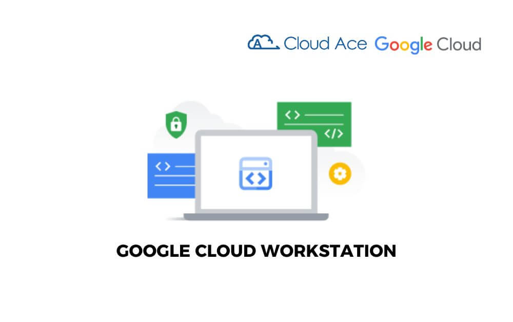 Google Cloud Workstation GA: Những Tính Năng Và Tích Hợp Mới