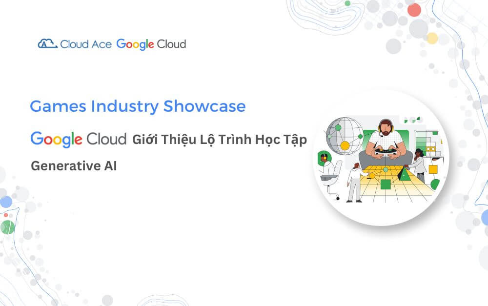 Google Cloud Giới Thiệu Lộ Trình Học Gen AI