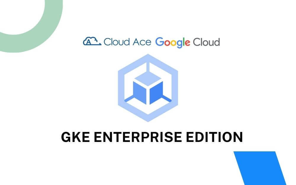 Giới Thiệu Phiên Bản Google Kubernetes Engine (GKE) Enterprise