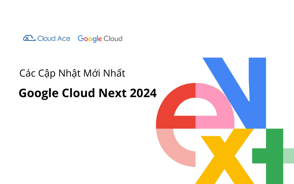 Các cập nhật mới nhất trong Google Cloud Next 2024