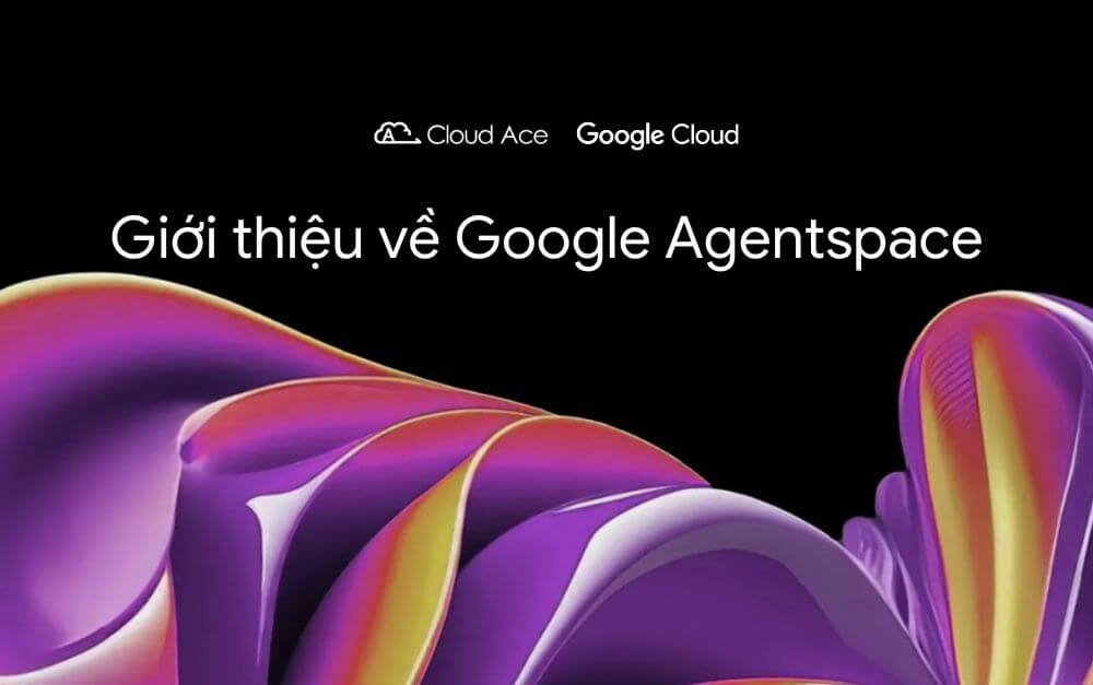 Google Agentspace: Giải pháp AI cho doanh nghiệp