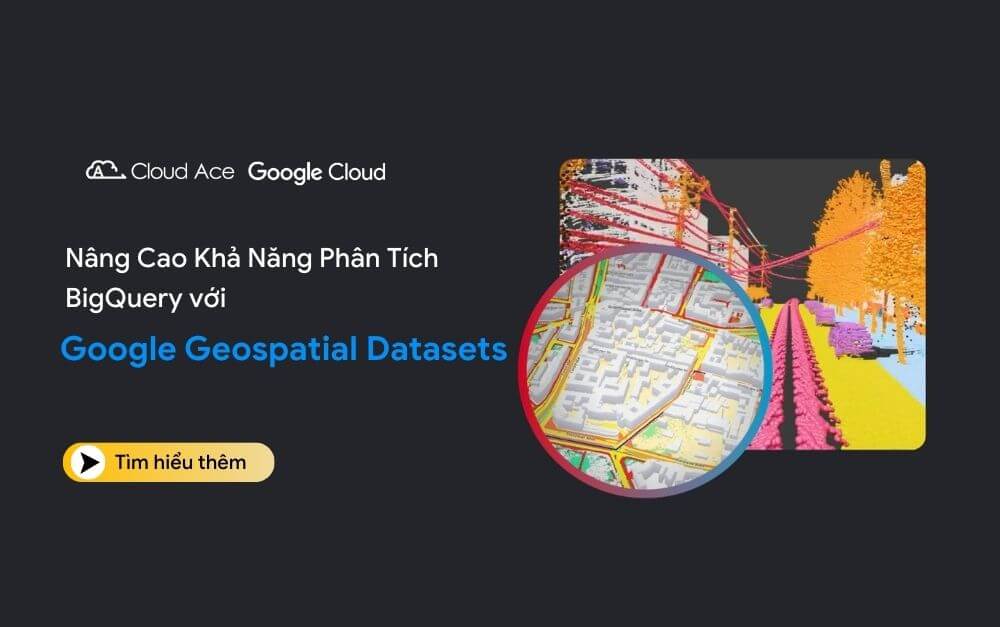 Nâng Cao Khả Năng Phân Tích BigQuery với Google Geospatial Datasets