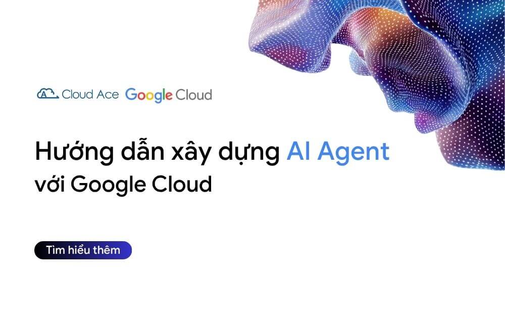 Hướng dẫn xây dựng AI Agent với Google Cloud